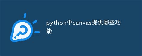 python中canvas提供哪些 python中canvas提供哪些功能 Python教程 PHP中文网