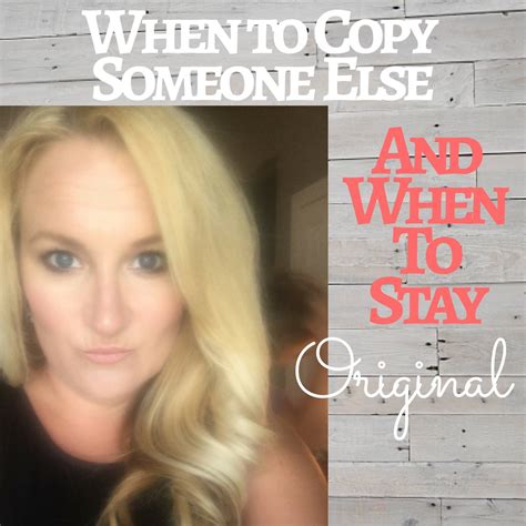 When To Copy Someone Else And When To Stay Original B Michelle Pippin