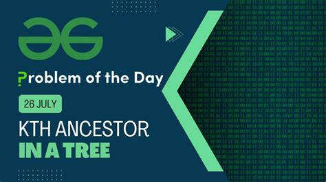 Kth Ancestor In A Tree 26 July Potd Geeks For Geeks Problem Of The