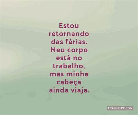 Estou Retornando Das Férias Meu Corpo Está No Frasestop