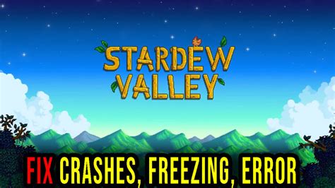 stardew valley crashes freezing error codes and launching problems
