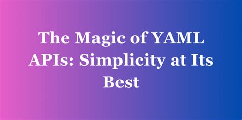 The Magic Of Yaml Apis Simplicity At Its Best