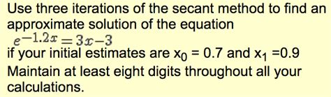 solved use three iterations of the secant method to find an