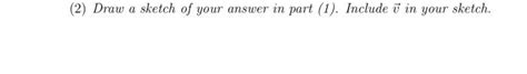 Solved Draw A Sketch Of Your Answer In Part Include Chegg