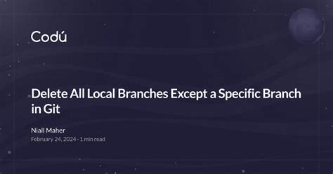 Delete All Local Branches Except A Specific Branch In Git By Niall