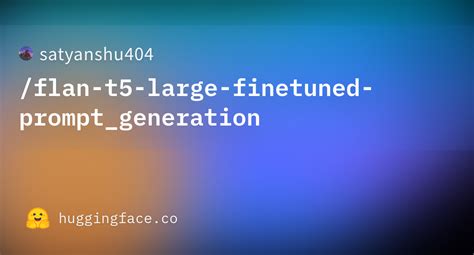 Satyanshu Flan T Large Finetuned Prompt Generation Hugging Face