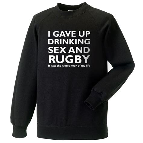 I Gave Up Drinking Sex And Rugby Sweatshirt Mens From Punk Cricket Uk