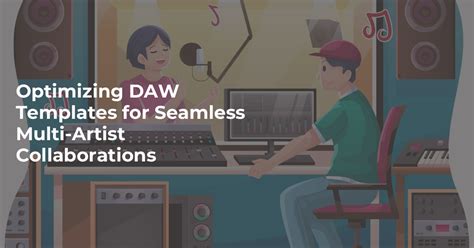 Optimizing Daw Templates For Seamless Multi Artist Collaborations