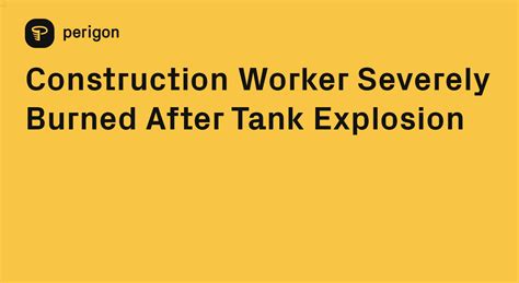 Construction Worker Severely Burned After Tank Explosion Perigon