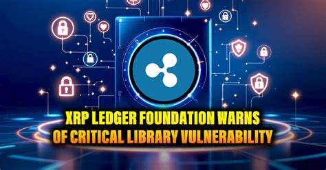 Xrp Ledger Foundation Warns Of Critical Library Vulnerability Altcoin