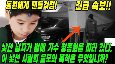 핫 긴급 속보 낯선 남자가 밤에 가수 정동원을 따라 갔다 이 낯선 사람의 음모와 목적은 무엇입니까 동원에게 팬들걱정 동원 아빠 행동 Youtube