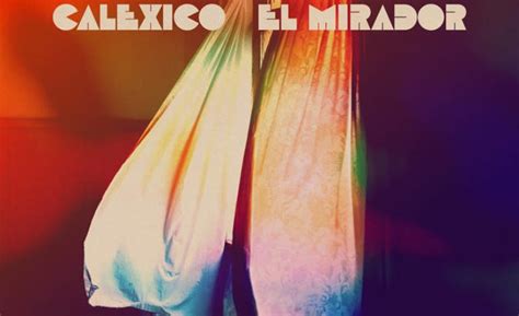 Album Review Calexico El Mirador Mxdwn Music