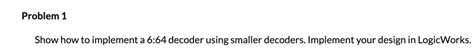 Problem 1 Show How To Implement A 664 Decoder Using Smaller Decoders