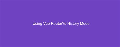 Using Vue Routers History Mode