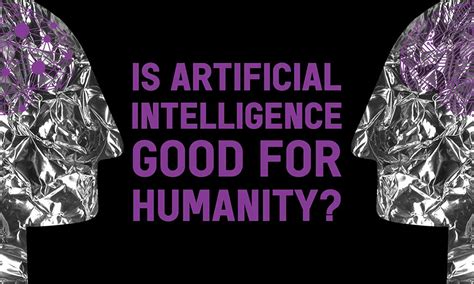 Is Artificial Intelligence Good For Humanity