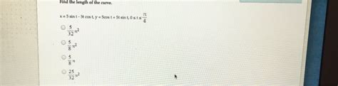 Solved Find The Length Of The Curve X 5 Sin T 5t Cos T