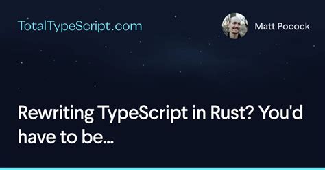 Rewriting Typescript In Rust Youd Have To Be Rrust