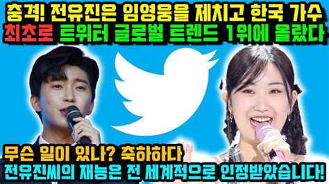 충격 전유진은 임영웅을 제치고 한국 가수 최초로 트위터 글로벌 트렌드 1위에 올랐다 무슨 일이 있나 전유진씨의 재능은 전