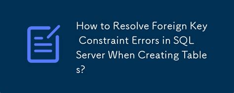 How To Resolve Foreign Key Constraint Errors In Sql Server When Creating Tables Mysql Tutorial