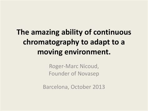 The Amazing Ability Of Continuous Chromatography To Adapt To A