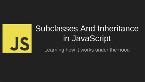 JavaScript Under The Hood Sub Classes Understanding Sub Classes And Inheritance In