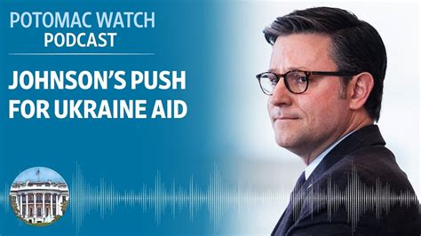 Speaker Mike Johnsons Push For Ukraine Aid Potomac Watch Podcast