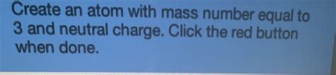 Solved Create An Atom With Mass Number Equal To 3 And Chegg Com