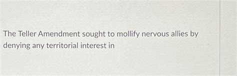 Solved The Teller Amendment Sought To Mollify Nervous Allies