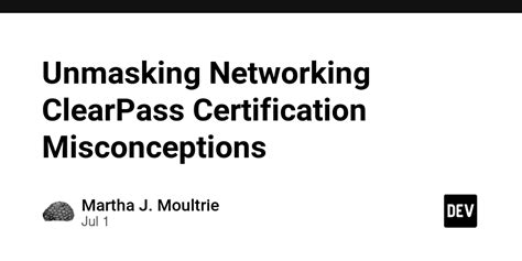 Unmasking Networking Clearpass Certification Misconceptions Dev Community