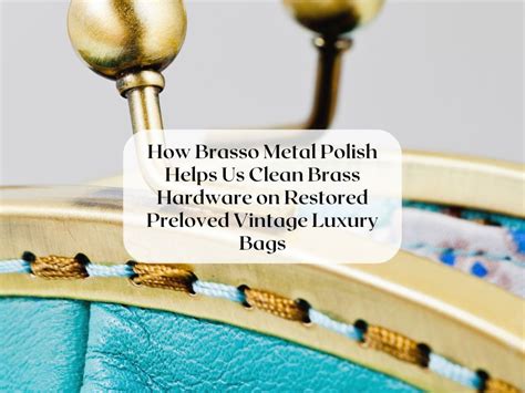 How Brasso Metal Polish Helps Us Clean Brass Hardware On Restored Preloved Vintage Luxury Bags