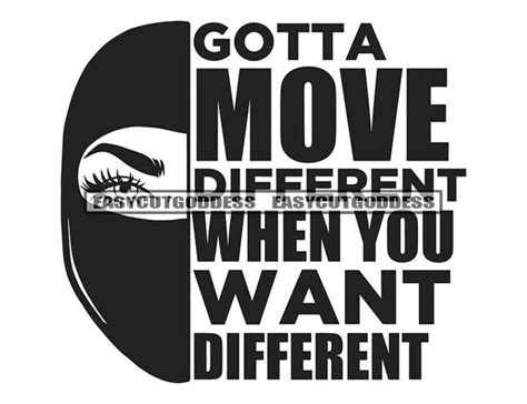 Gotta Move Different When You Want Different Savage Sarcastic Etsy