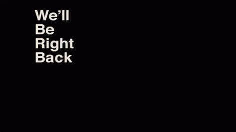 Will Be Right Back  Will Be Right Back Discover And Share S