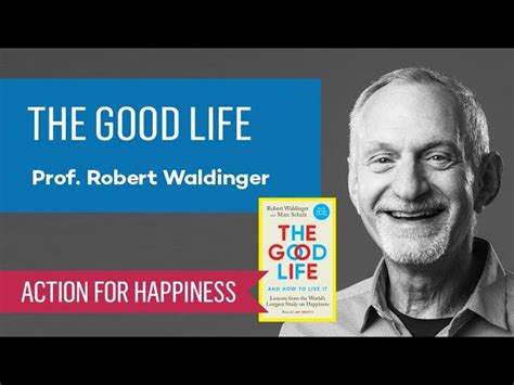 The Good Life With Prof Robert Waldinger Action For Happiness Robert Waldinger