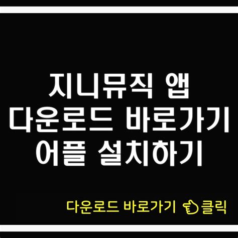지니뮤직 앱 다운로드 바로가기 어플 설치하기 모바일 Apk 깔기 까는법 갤럭시 아이폰 안드로이드 Pc 버전 사용 방법