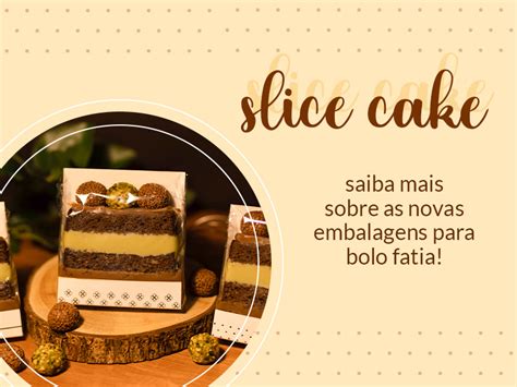 Embalagem Slice Cake Confira O Lançamento Blog Loja Santo Antonio