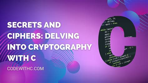 Secrets And Ciphers Delving Into Cryptography With C Code With C