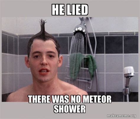 He Lied There Was No Meteor Shower Shower Thoughts Make A Meme