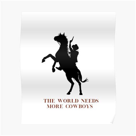 The World Needs More Cowboys Poster By Dreamingoutwest Redbubble