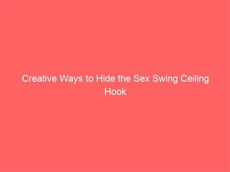 Creative Ways To Hide The Sex Swing Ceiling Hook Sexlax