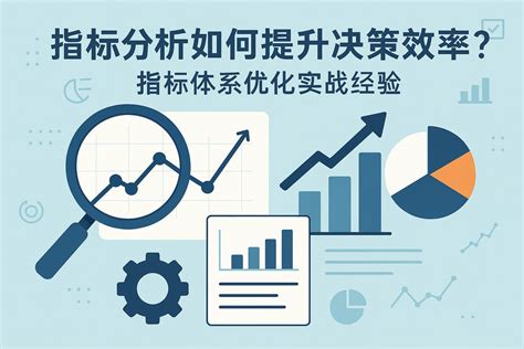 指标分析如何提升决策效率？指标体系优化实战经验 Finebi数据分析知识库