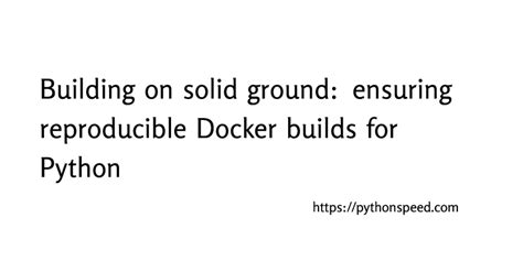 Building On Solid Ground Reproducible Docker Builds For Python
