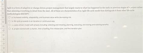 Solved Agile Is A Form Of Adaptive Or Change Driven Project Chegg Com