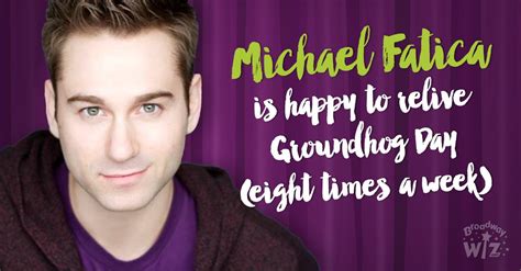 Michael Fatica Is Happy To Relive Groundhog Day Eight Times A Week