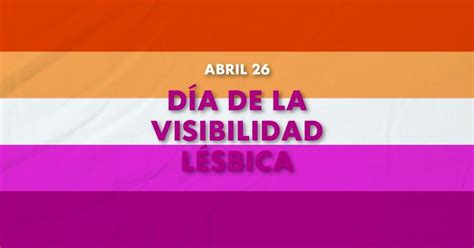 26 De Abril Día De La Visibilidad Lésbica Visibles Libres E Iguales