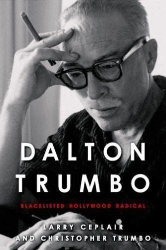 Dalton Trumbo Blacklisted Hollywood Radical By Larry Ceplair And