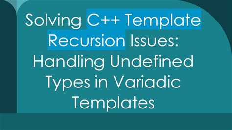 Solving C Template Recursion Issues Handling Undefined Types In Variadic Templates Youtube