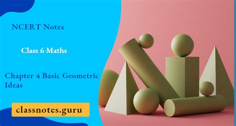 Ncert Notes For Class 6 Maths Chapter 4 Basic Geometric Ideas Class Notes