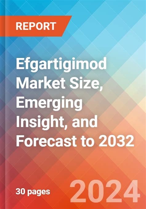 Efgartigimod Market Size Emerging Insight And Forecast To 2032