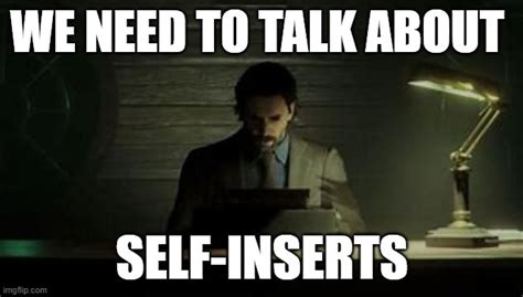 We Need To Talk About “self Inserts” Kevin Mooseles
