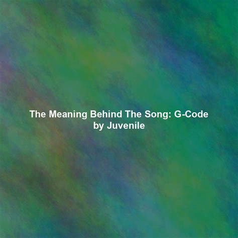 The Meaning Behind The Song G Code By Juvenile Exploring Song